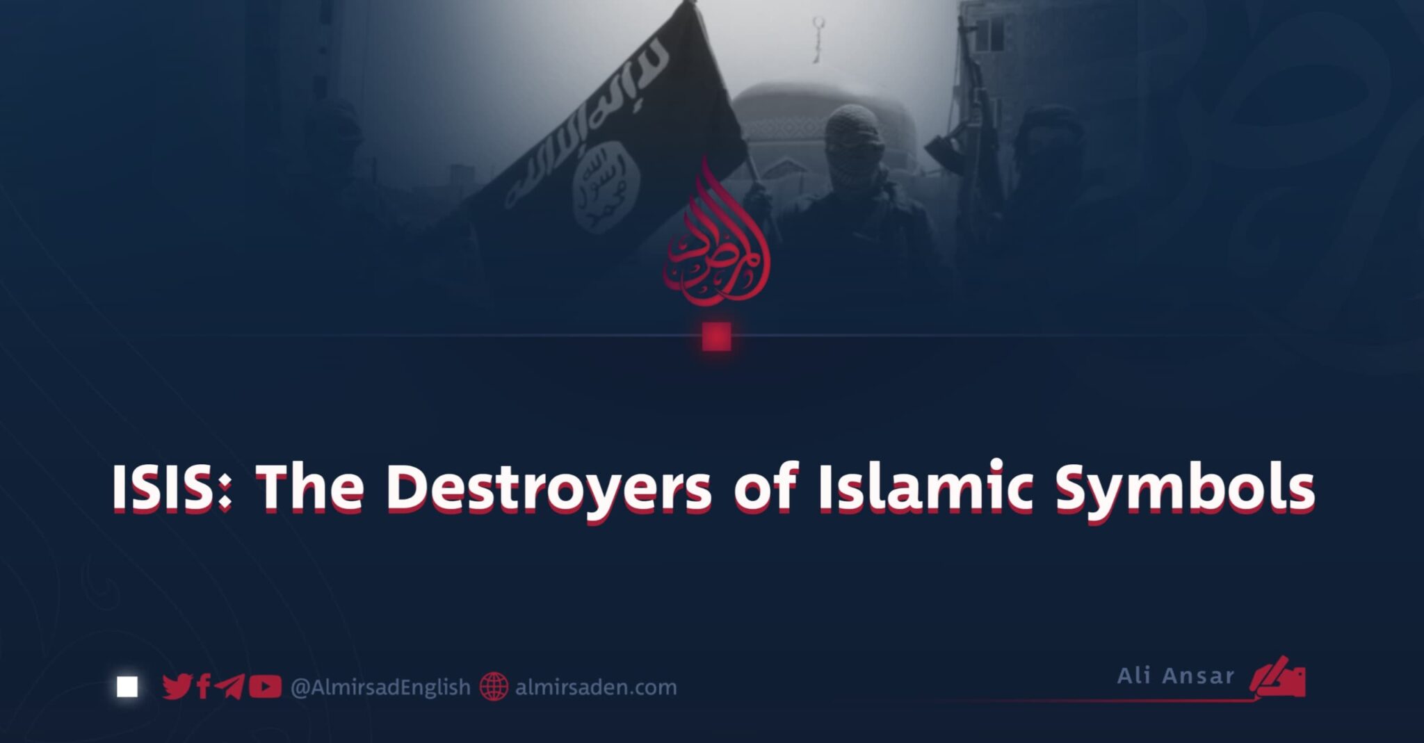 ISIS: The Destroyers of Islamic Symbols - Almirsad